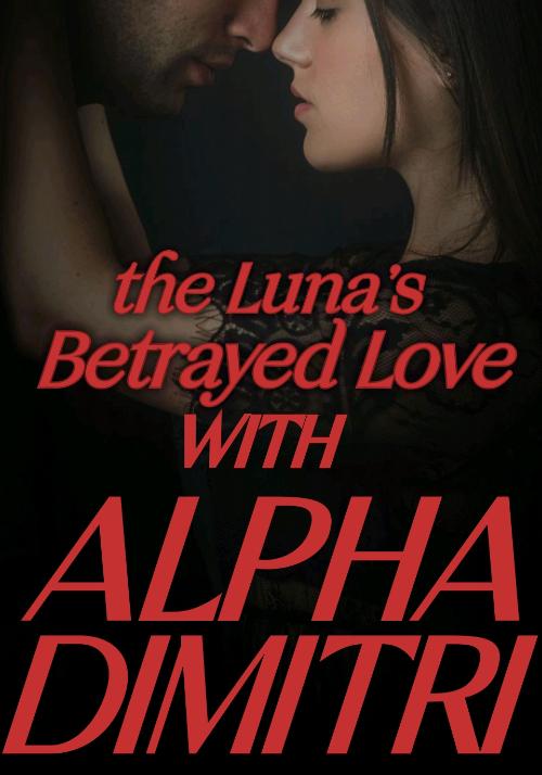 The Luna’s betrayed love with Alpha Dimitri